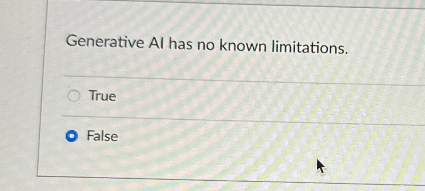 Solved Generative Al has no known limitations.TrueFalse | Chegg.com