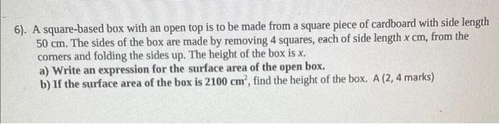 Solved 6). A square-based box with an open top is to be made | Chegg.com