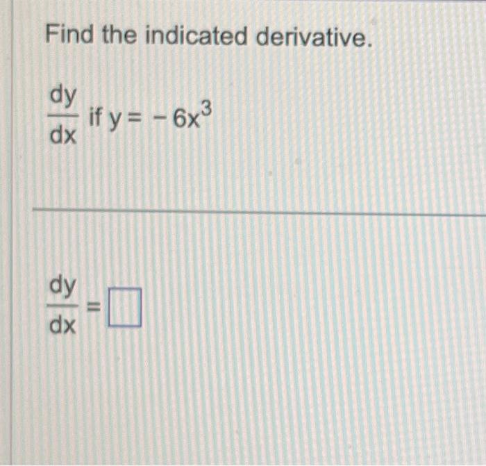 Solved Find the indicated derivative. dxdy if y=−6x3 dxdy= | Chegg.com