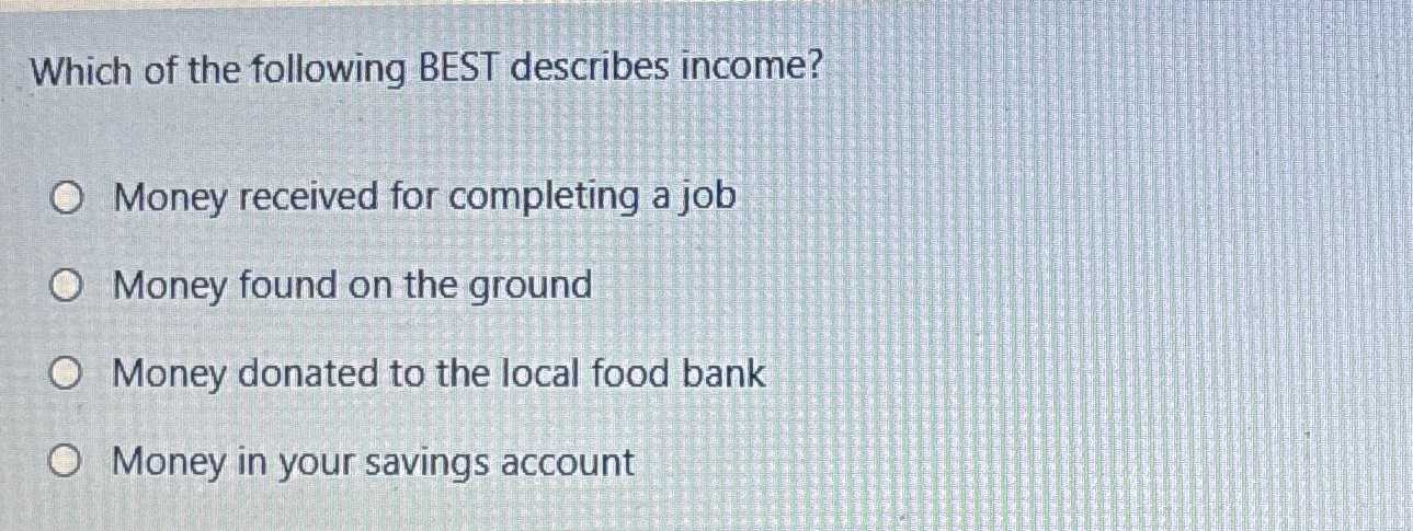 Solved Which of the following BEST describes income?Money | Chegg.com