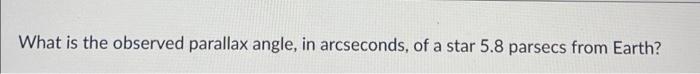 Solved What is the observed parallax angle, in arcseconds, | Chegg.com