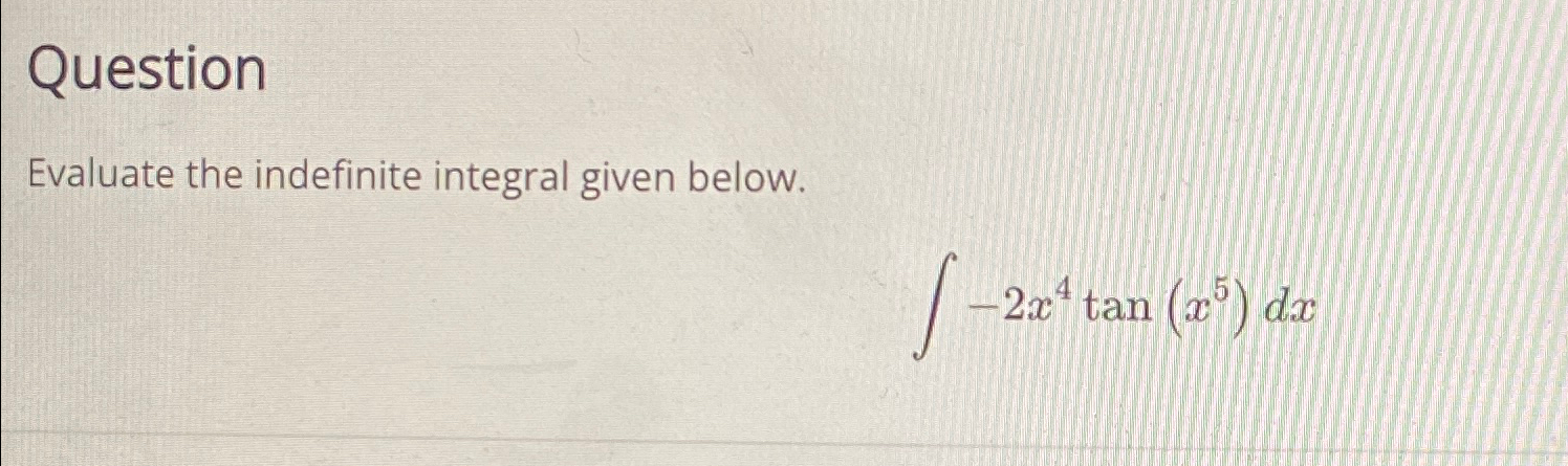 Solved QuestionEvaluate the indefinite integral given | Chegg.com