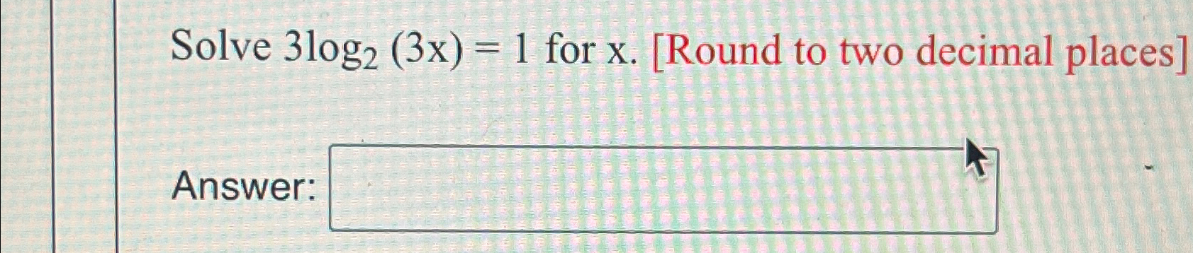 Solved Solve 3log2(3x)=1 ﻿for x. [Round to two decimal | Chegg.com