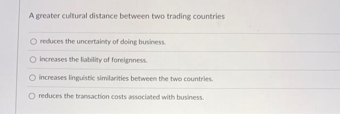 Solved A greater cultural distance between two trading | Chegg.com