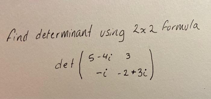 Solved find determinant using 2x2 Formula det ( 5-40 3 i – | Chegg.com