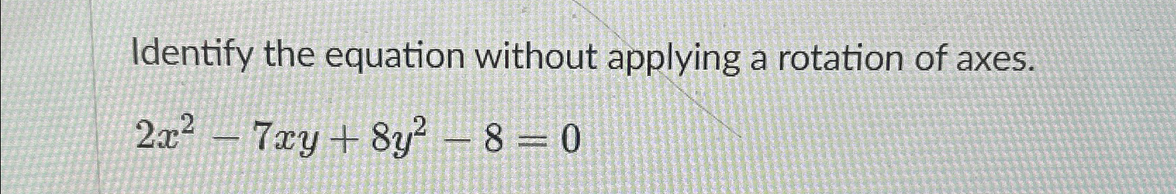 Solved Identify the equation without applying a rotation of | Chegg.com