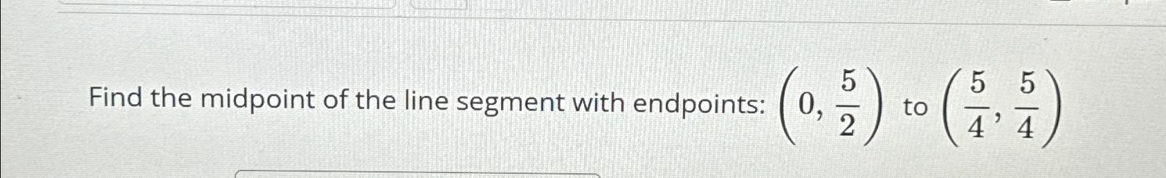 Solved Find the midpoint of the line segment with endpoints: | Chegg.com