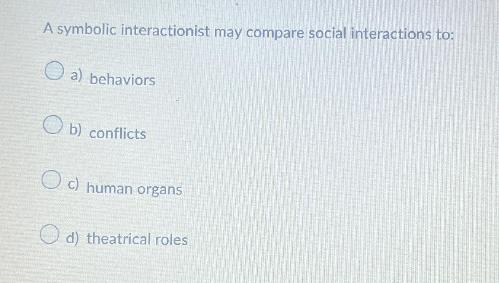 Solved A symbolic interactionist may compare social | Chegg.com