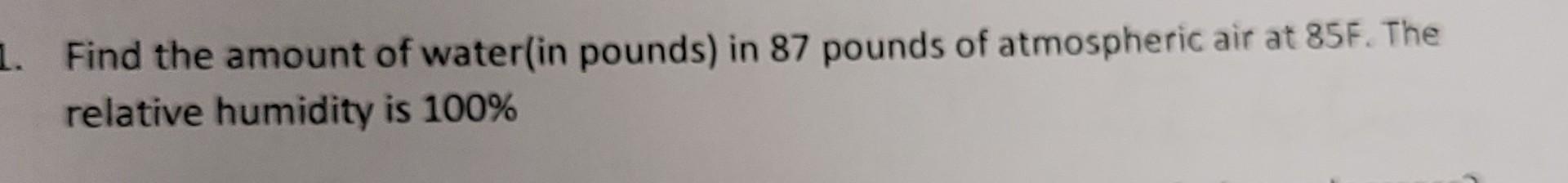 Solved 1. Find the amount of water(in pounds) in 87 pounds | Chegg.com