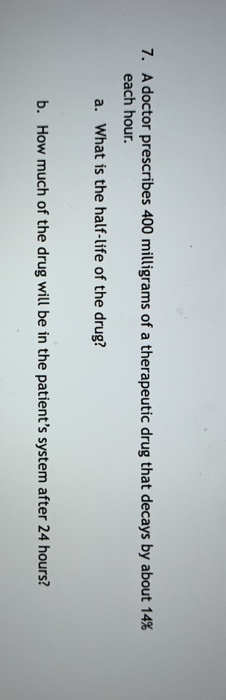 Solved 7. A doctor prescribes 400 milligrams of a | Chegg.com