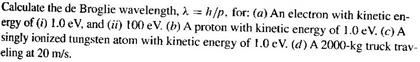 Solved Calculate the de Broglie wavelength, lambda = h/p. | Chegg.com