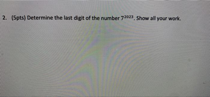 Solved 2. (5pts) Determine the last digit of the number | Chegg.com