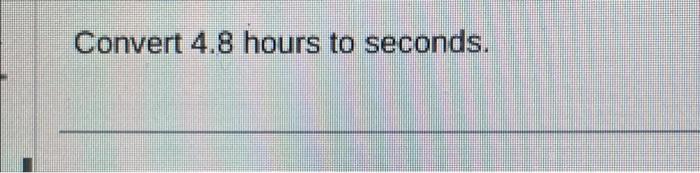 Solved Convert 4.8 hours to seconds. | Chegg.com