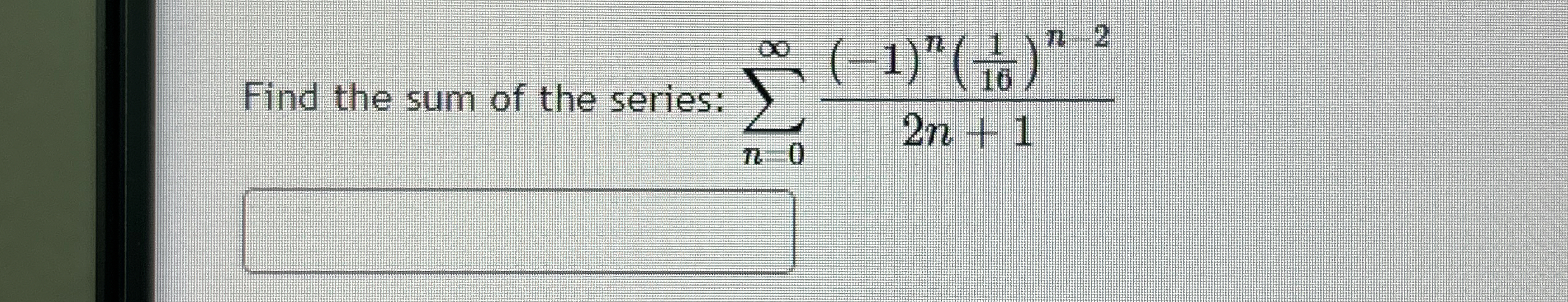 Solved Find the sum of the series: ∑n=0∞(-1)n(116)n-22n+1 | Chegg.com
