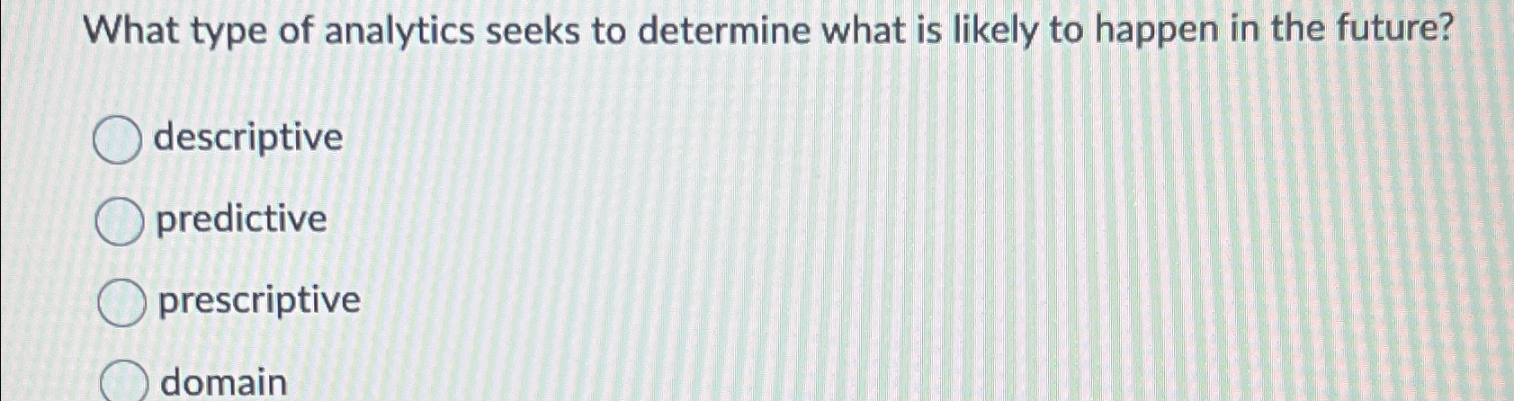 Solved What type of analytics seeks to determine what is | Chegg.com