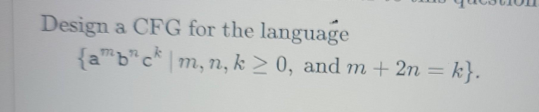 Solved Design a CFG for the language {a™b” cª | m, n, k≥ 0, | Chegg.com