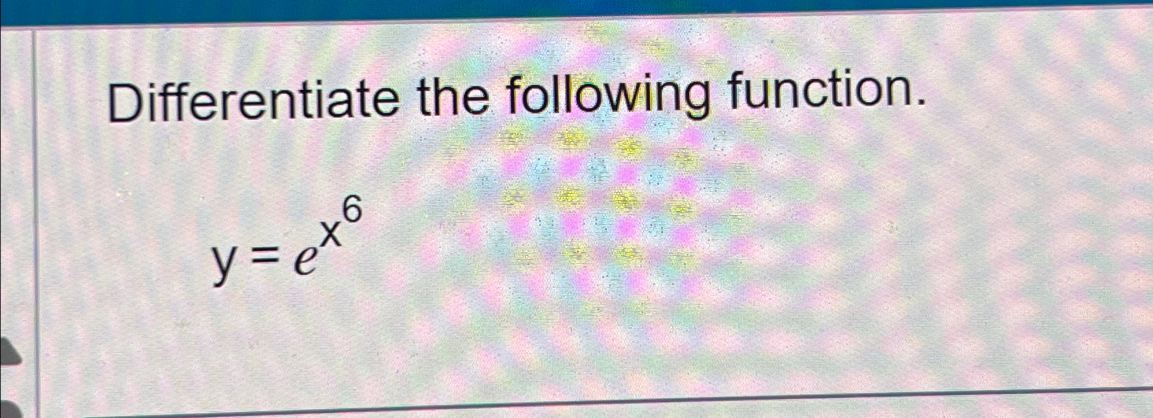 Solved Differentiate the following function.y=ex6 | Chegg.com