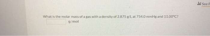 Solved See What is the molar mass of a gas with a density of | Chegg.com