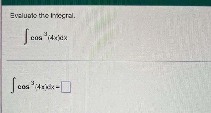 Solved Evaluate the integral. | cos? (4x)dx 3 ) I cos? 3 | Chegg.com