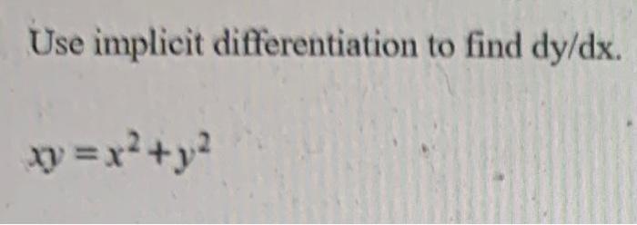 Solved Use implicit differentiation to find dy/dx. xy=x2+y2 | Chegg.com