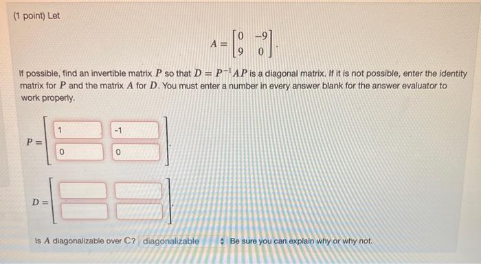 Solved A=[09−90] If possible, find an invertible matrix P so | Chegg.com