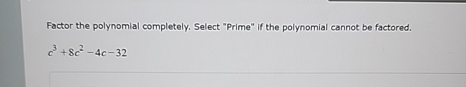 Solved Factor the polynomial completely. Select "Prime" if | Chegg.com