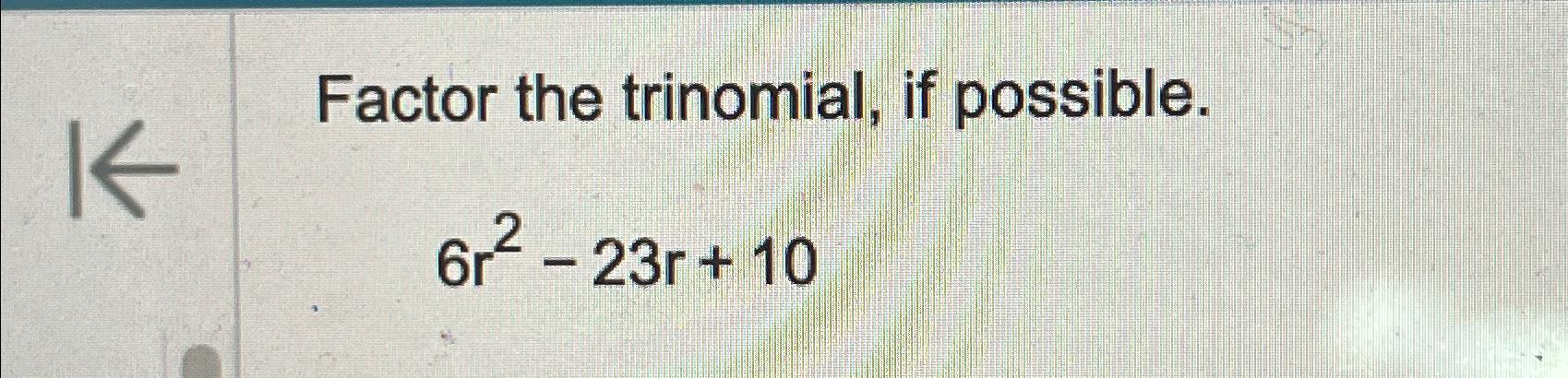 Solved Factor the trinomial, if possible.6r2-23r+10 | Chegg.com