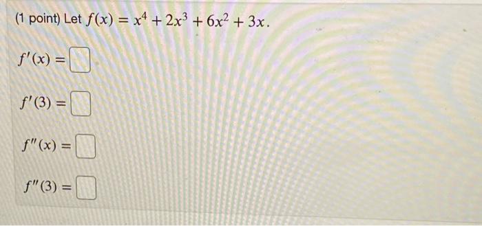 Solved (1 point) Let f(x) = x4 + 2x3 + 6x2 + 3x. f'(x) = 0 | Chegg.com
