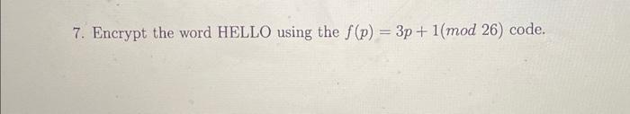 Solved 7. Encrypt the word HELLO using the f(p)=3p+1(mod26) | Chegg.com