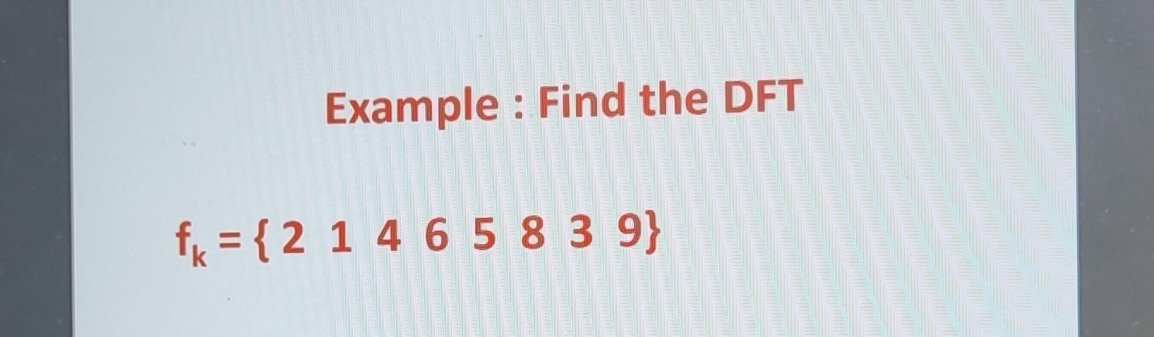 Solved Example : Find the DFT fk={21465839} | Chegg.com
