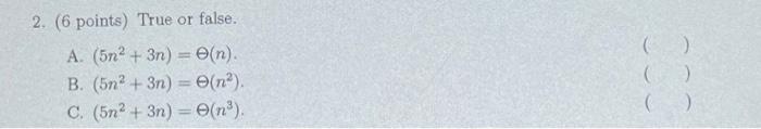 Solved 2. (6 points) True or false. A. (5n2+3n)=Θ(n). B. | Chegg.com