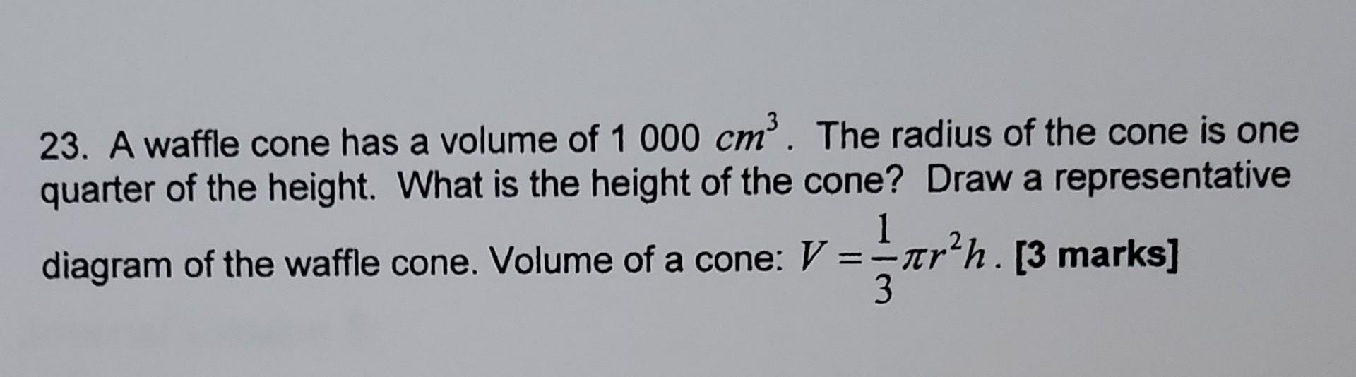 Solved 23. A waffle cone has a volume of 1000 cm3. The | Chegg.com