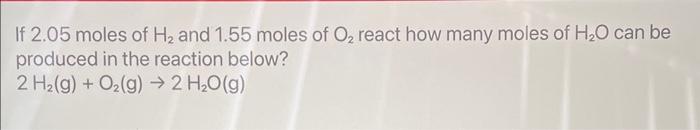 Solved If 2.05 moles of H2 and 1.55 moles of O2 react how | Chegg.com