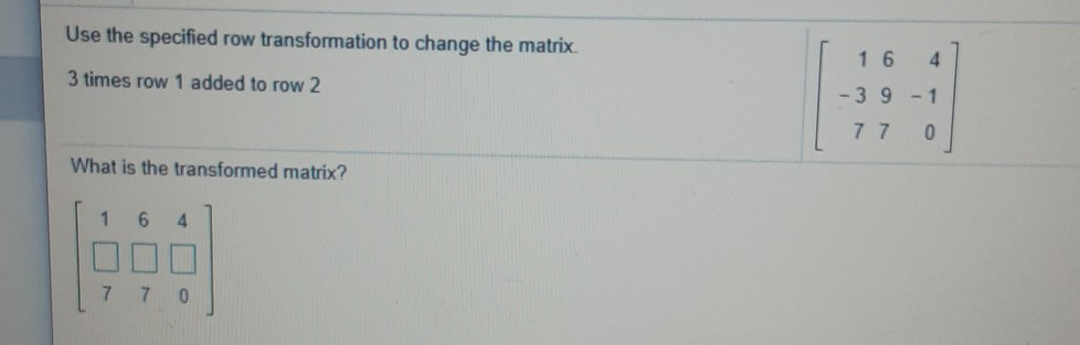 Solved Use the specified row transformation to change the | Chegg.com