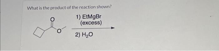 Solved What is the product of the reaction shown? 1) EtMgBr | Chegg.com