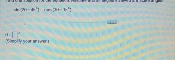 Solved sin(2θ−45∘)=cos(3θ−15∘) θ= (Simplify your answer.) | Chegg.com