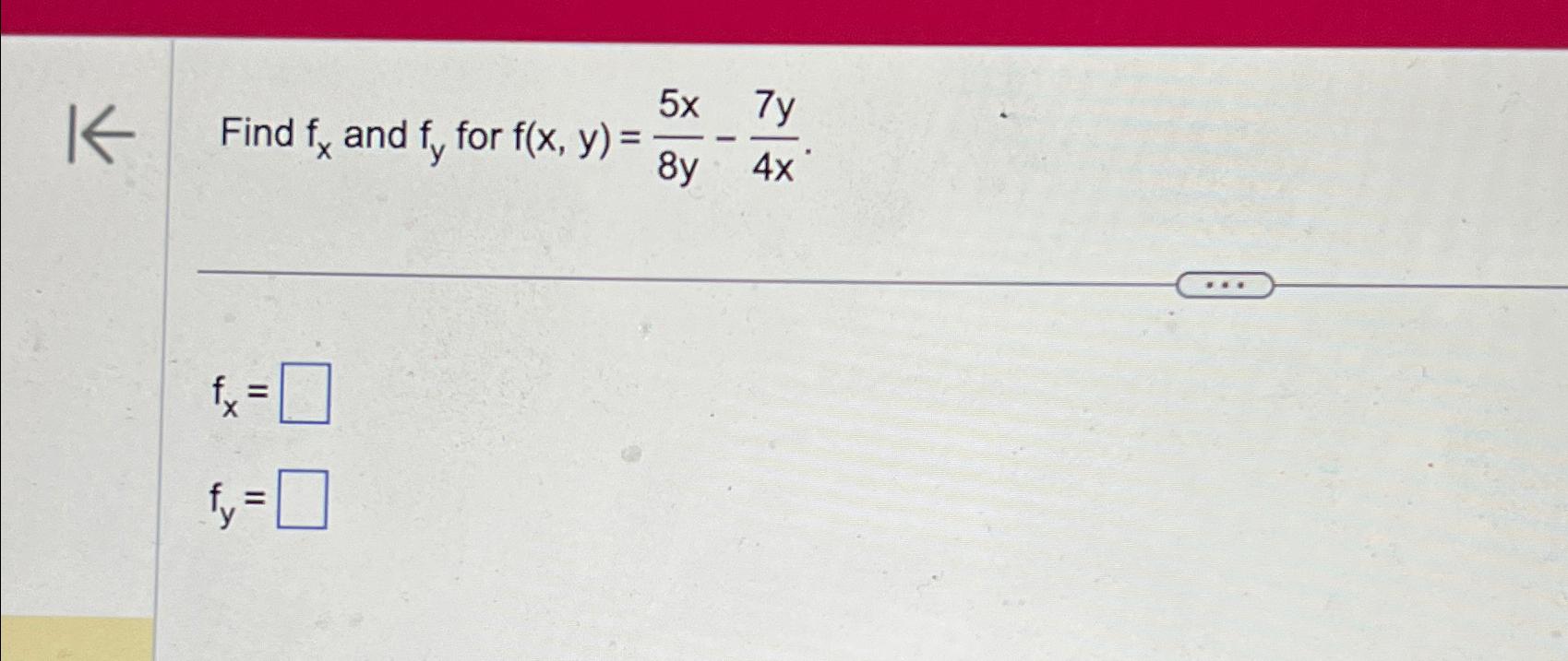 Solved Find fx ﻿and fy ﻿for f(x,y)=5x8y-7y4xfx=fy= | Chegg.com