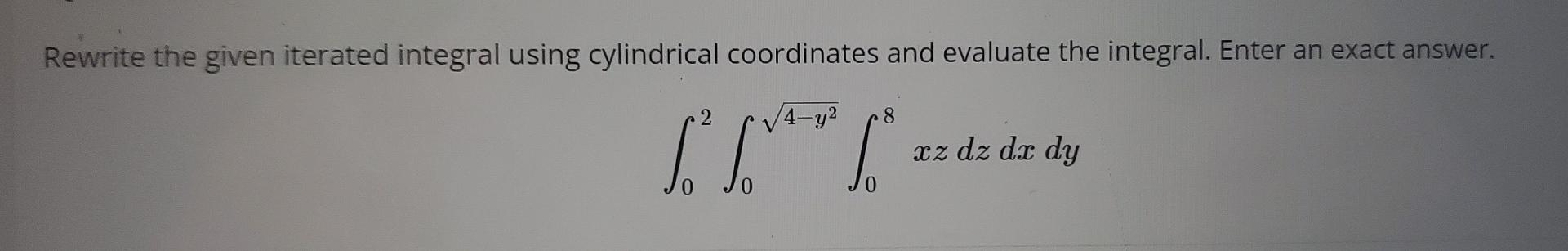 Solved Rewrite the given iterated integral using cylindrical | Chegg.com