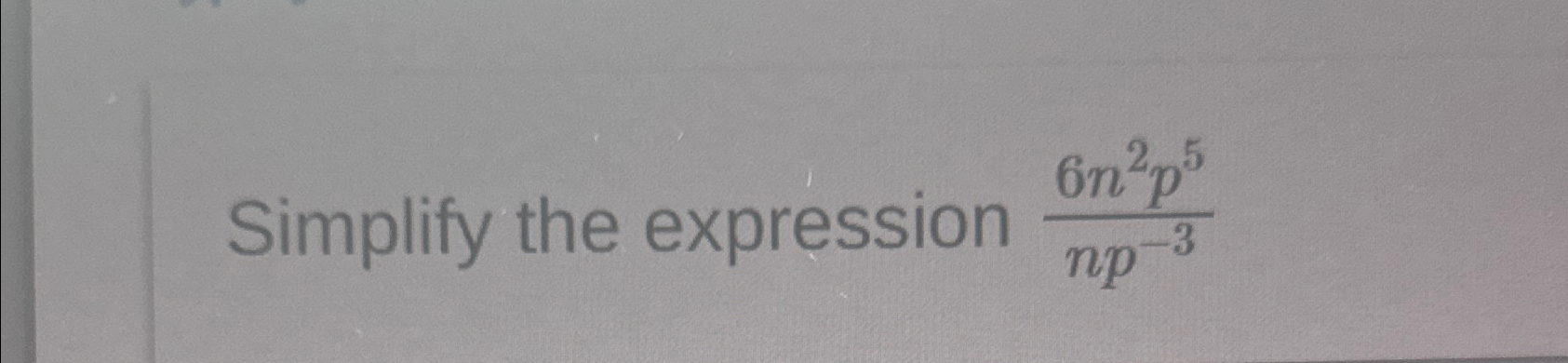 Solved Simplify the expression 6n2p5np-3 | Chegg.com