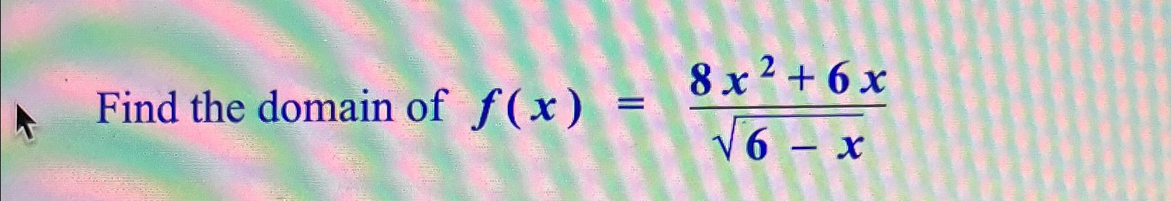 Solved Find the domain of f(x)=8x2+6x6-x2 | Chegg.com