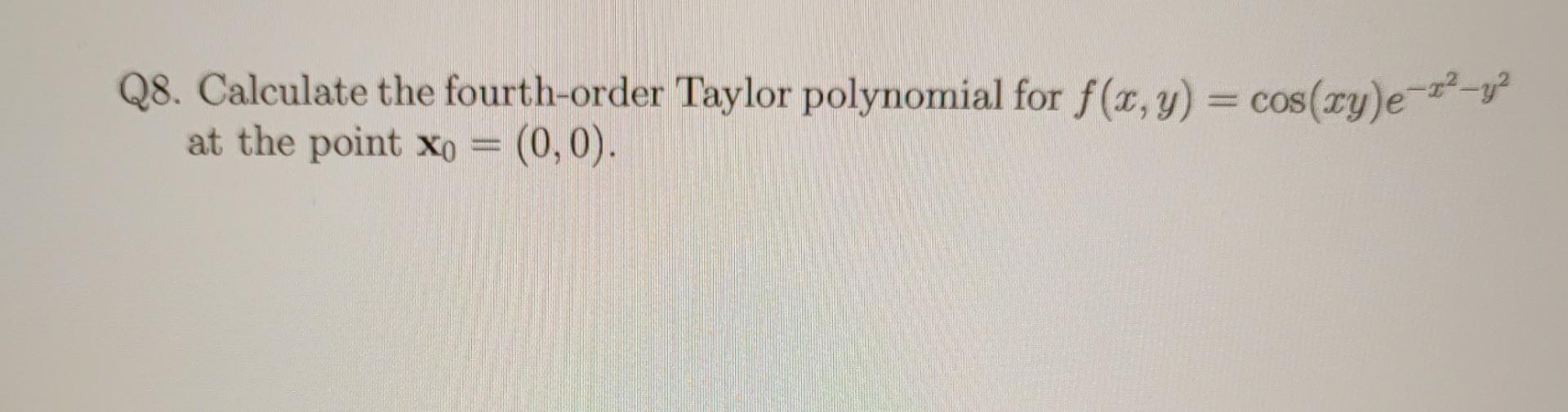 Solved Q8. Calculate the fourth-order Taylor polynomial for | Chegg.com