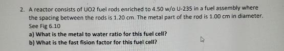 2. A reactor consists of UO2 fuel rods enriched to | Chegg.com
