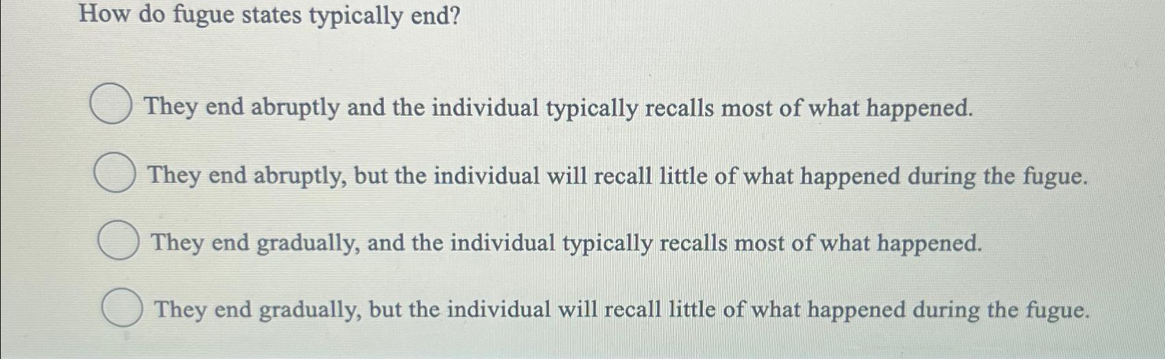 Solved How do fugue states typically end?They end abruptly | Chegg.com