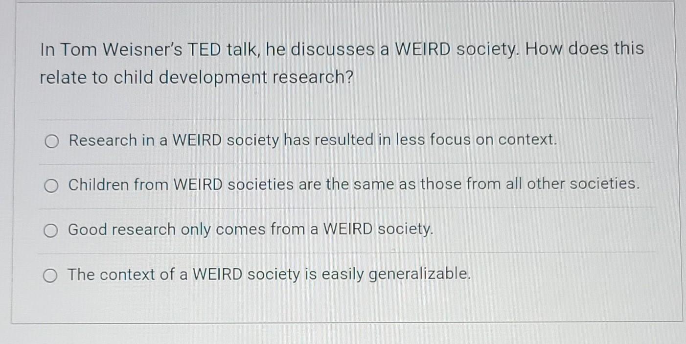 Solved In Tom Weisner's TED talk, he discusses a WEIRD | Chegg.com
