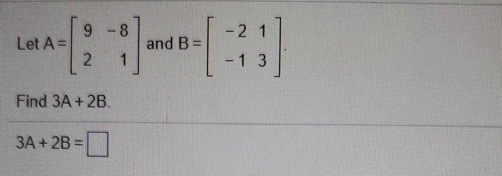 Solved Let A= and B= Find 3A + 2B. 3A + 2B = | Chegg.com