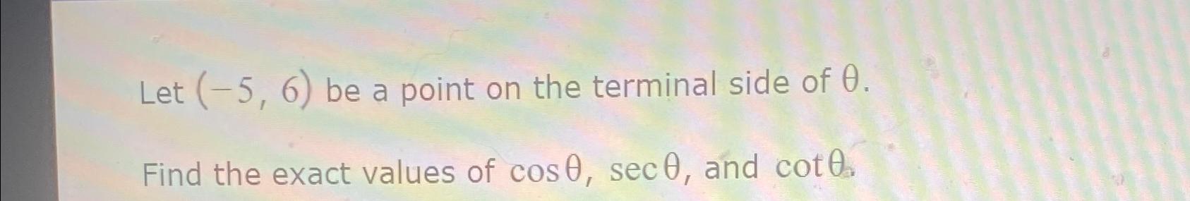 Solved Let (-5,6) ﻿be a point on the terminal side of θ.Find | Chegg.com