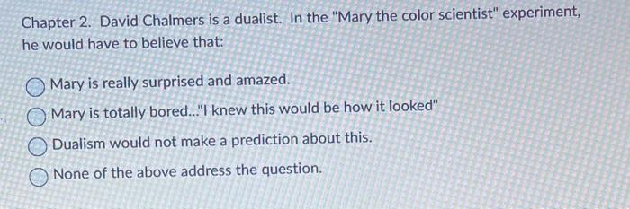 Solved Chapter 2. David Chalmers is a dualist. In the "Mary | Chegg.com