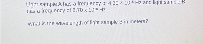 Solved Light sample A has a frequency of 4.30 x 1015 Hz and | Chegg.com