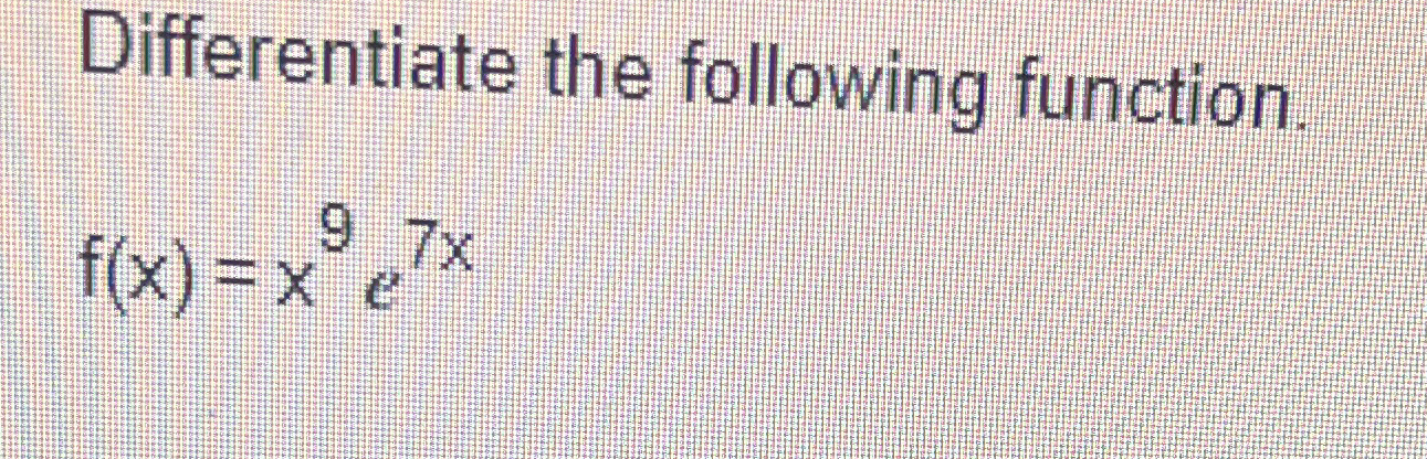 Solved Differentiate the following function.f(x)=x9e7x | Chegg.com