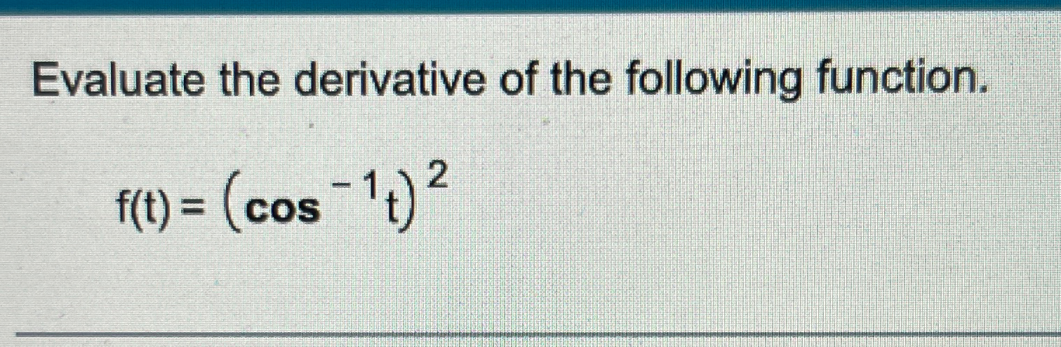 Solved Evaluate the derivative of the following | Chegg.com
